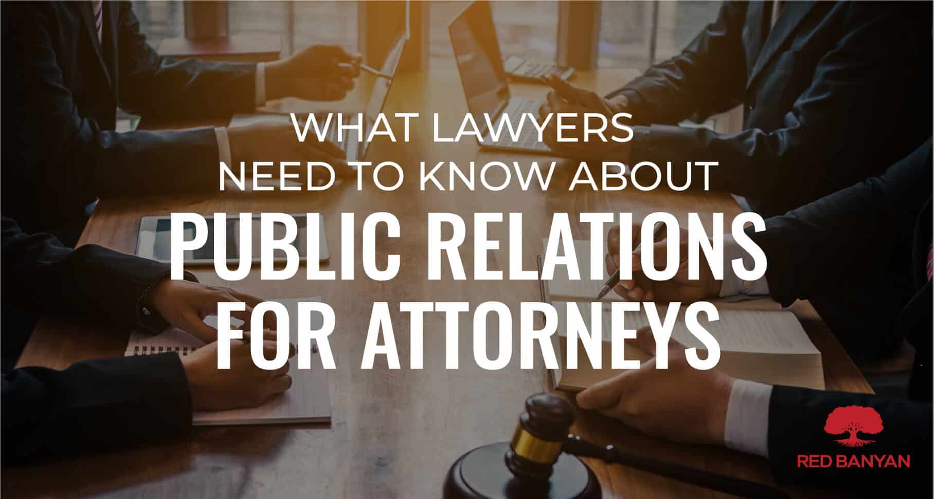 What Lawyers Need to Know About Public Relations for Attorneys | Red Banyan
