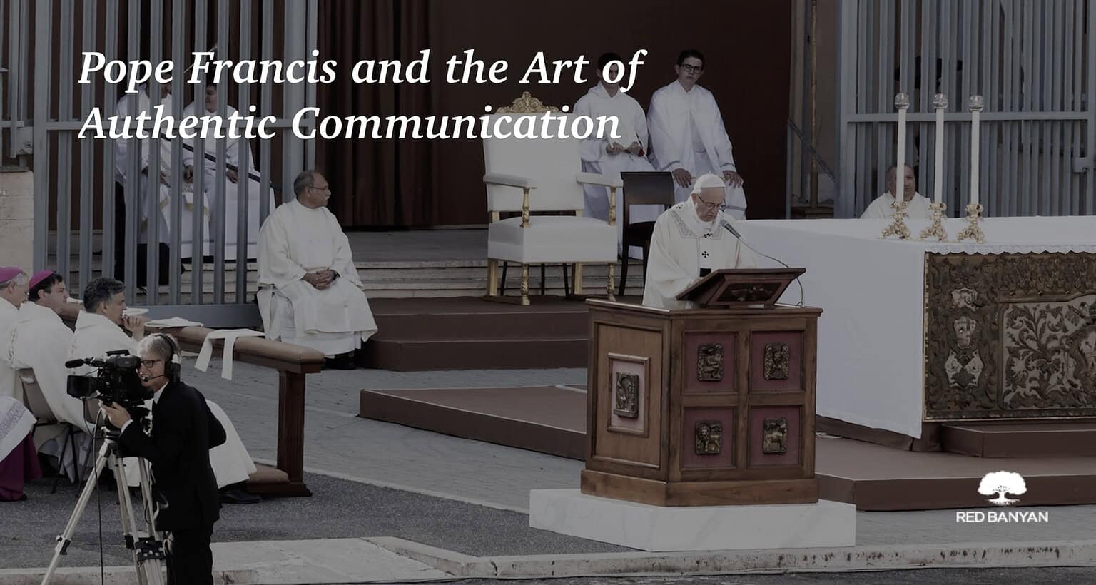 Pope Francis and the Art of Authentic Communication | Red Banyan