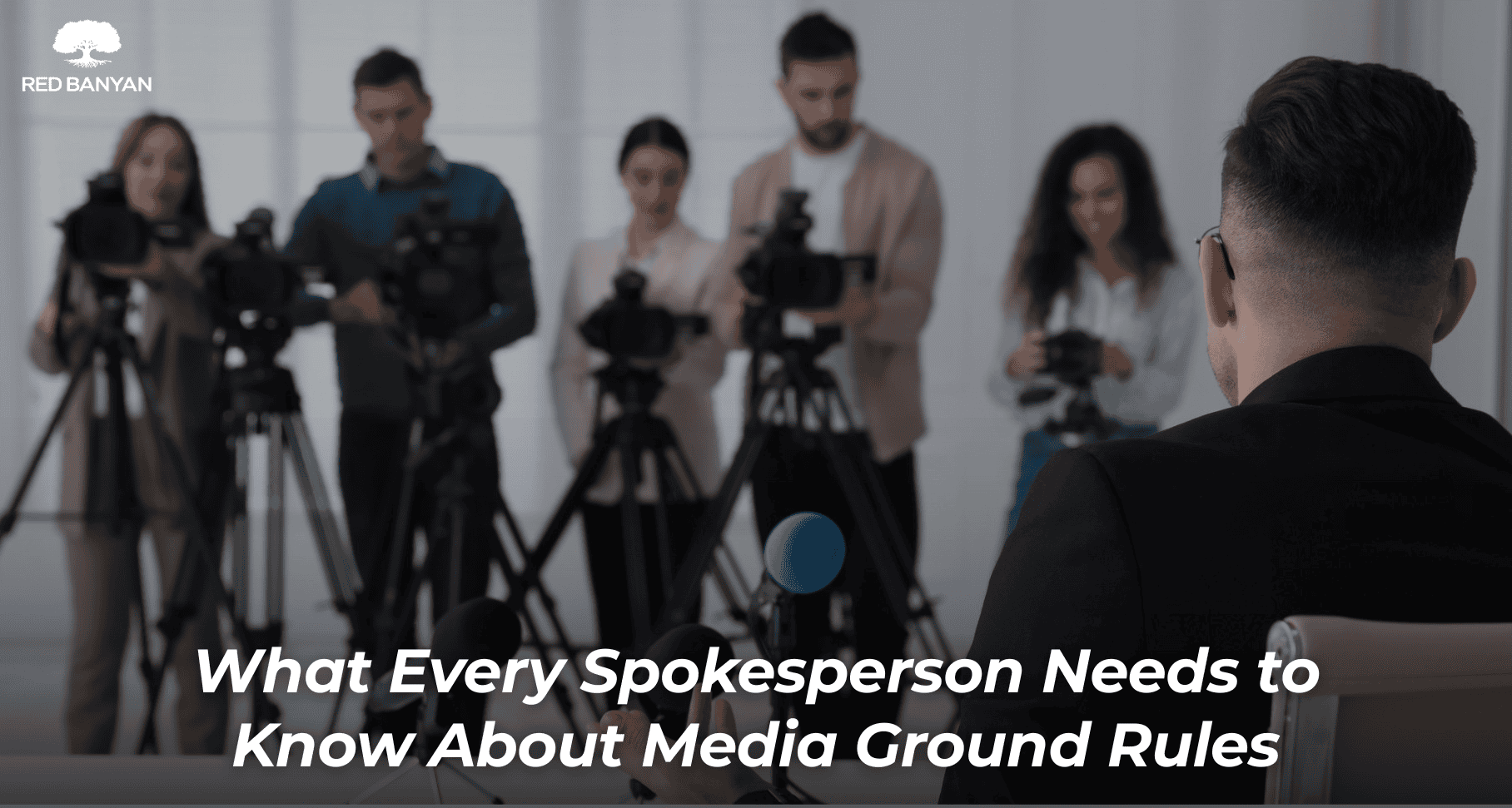 What Every Spokesperson Needs to Know About Media Ground Rules | Red Banyan